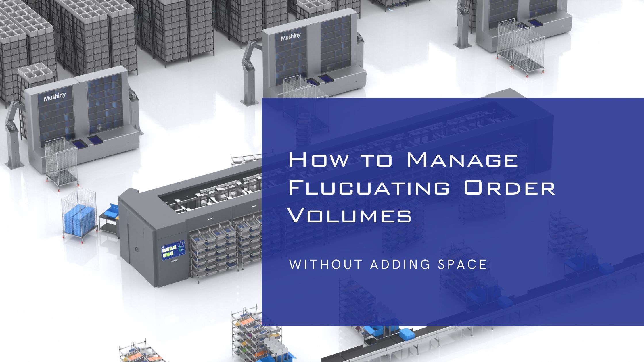 How to Manage Fluctuating Order Volumes without Adding Space